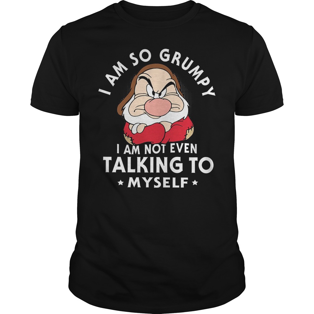 I Am So Grumpy I Am Not Even Talking To Myself Shirt, hoodie, sweater ...