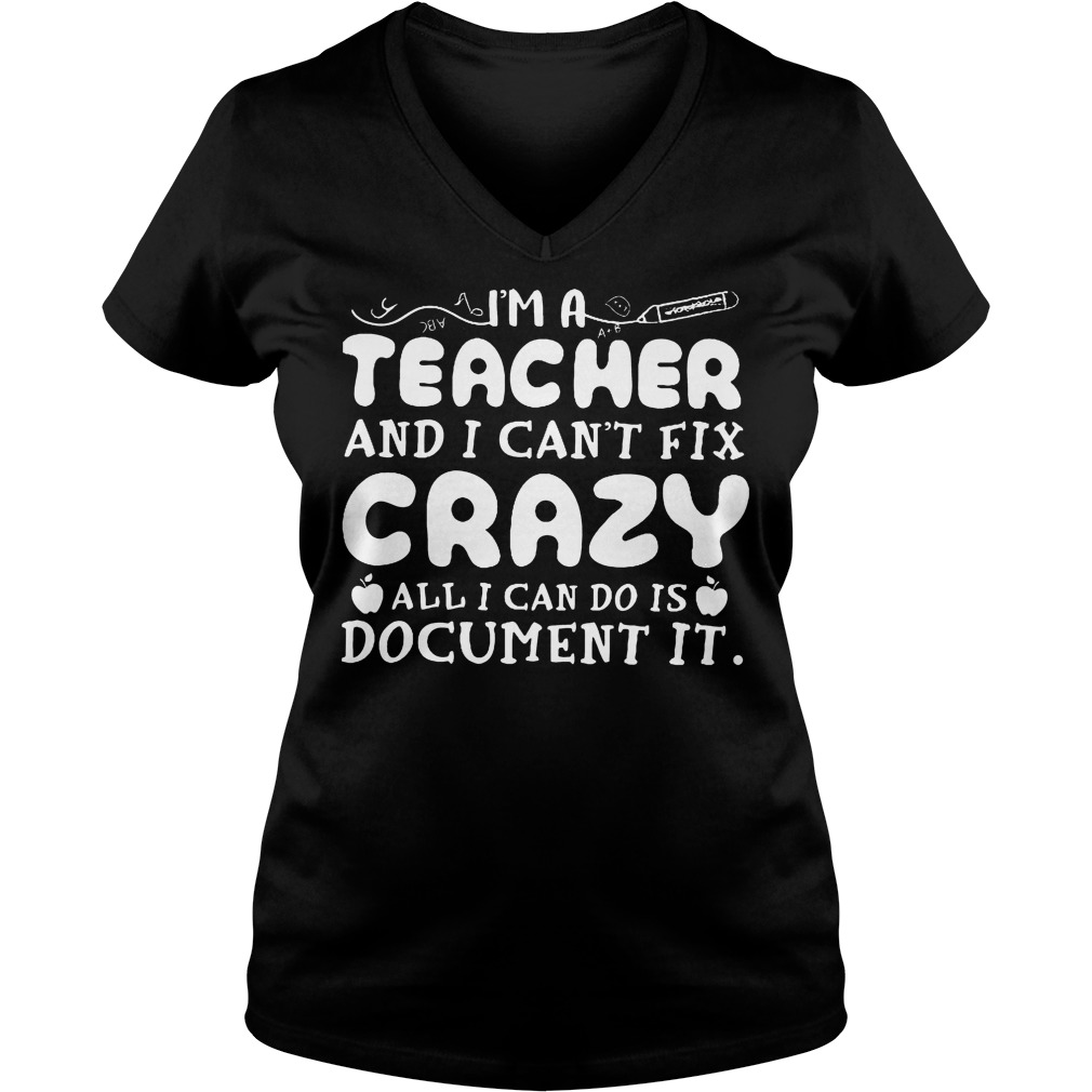 I'm A Teacher And I Can't Fix Crazy All I Can Do Is Document It T-Shirt ...