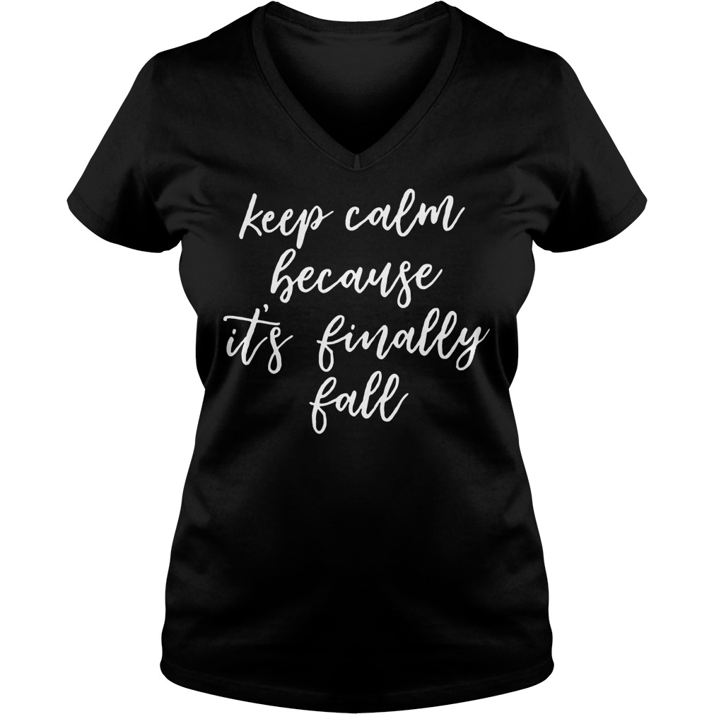 Keep Calm Because It's Finally Fall shirt, hoodie, sweater, longsleeve ...
