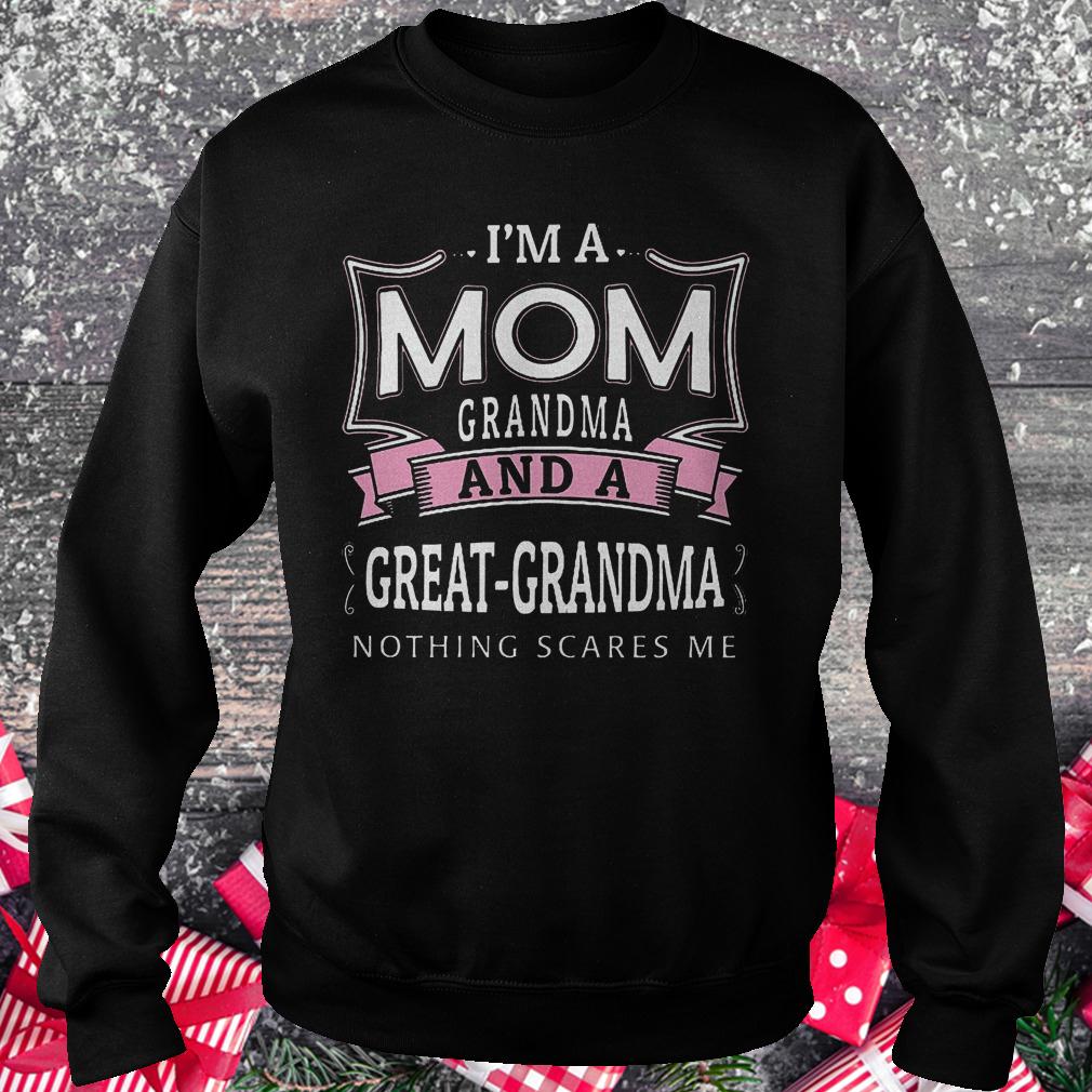Im A Mom Granma And A Great Grandma Nothing Scares Me Shirt Hoodie